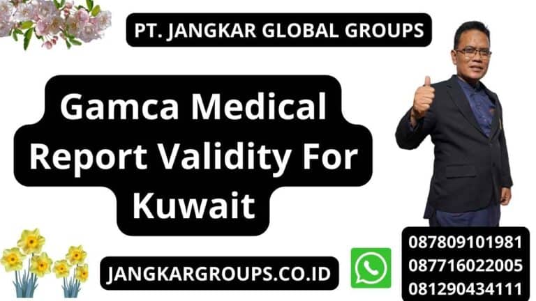 Gamca Medical Report Validity For Kuwait – Jangkar Global Groups