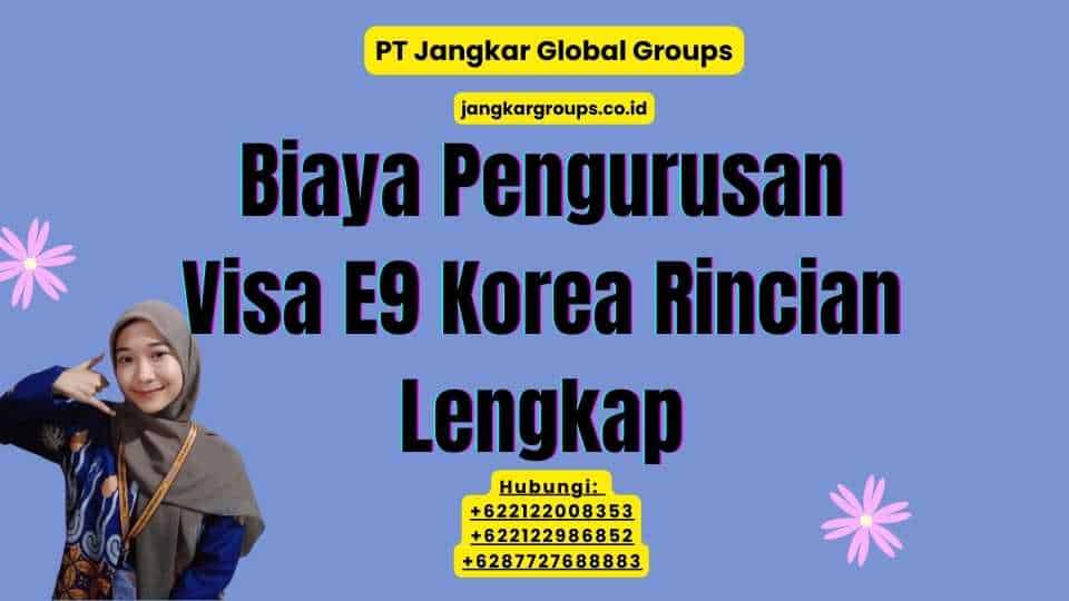 Biaya Pengurusan Visa E9 Korea Rincian Lengkap – Jangkar Global Groups