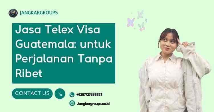 Jasa Telex Visa Guatemala: untuk Perjalanan Tanpa Ribet